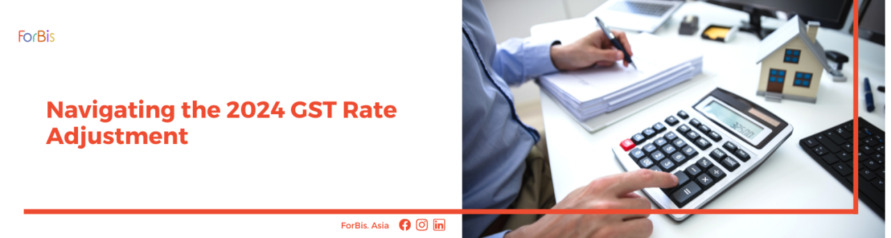 Navigating the 2024 GST Rate Adjustment - ForBis Pte. Ltd.